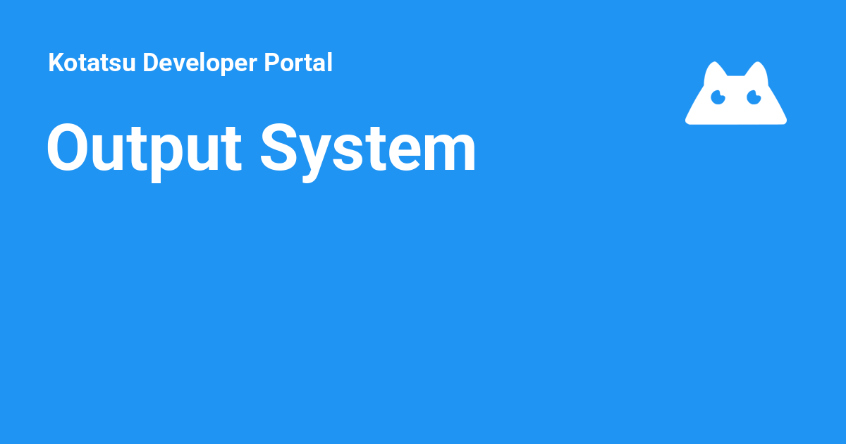 Output System - Kotatsu Developer Portal